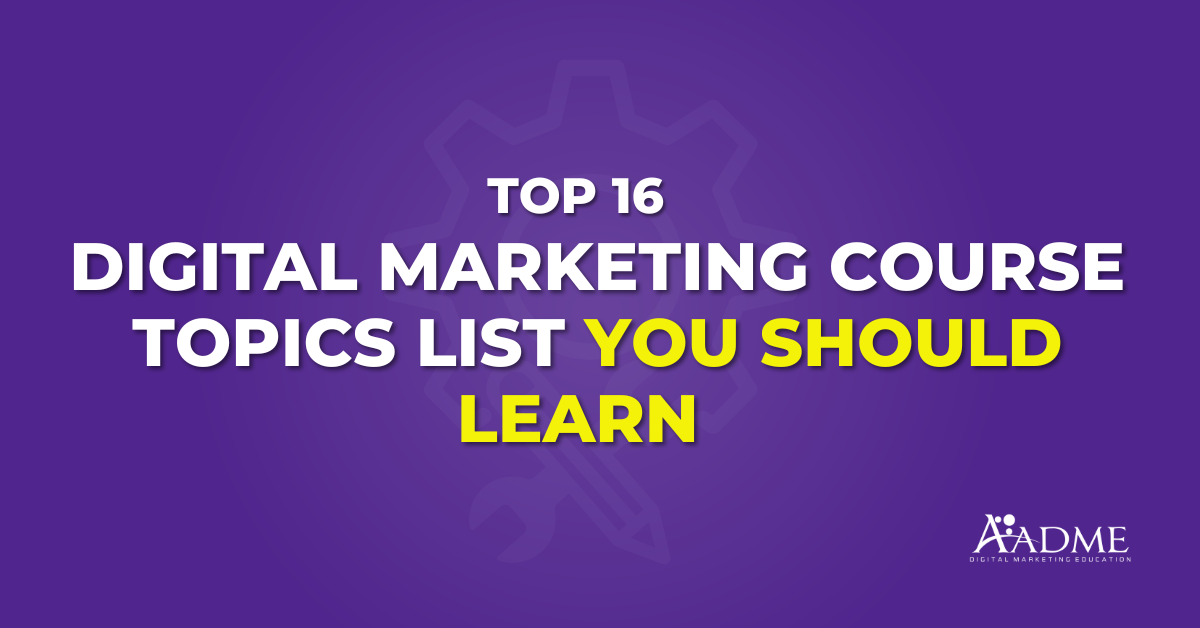 Top 16 Digital Marketing Course Topics List to Learn in 2025